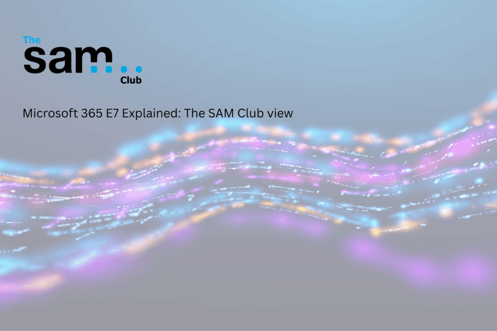Microsoft 365 E7 Explained: The SAM Club View